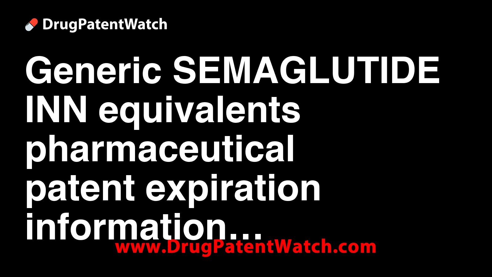 Generic SEMAGLUTIDE INN equivalents, pharmaceutical patent expiration ...