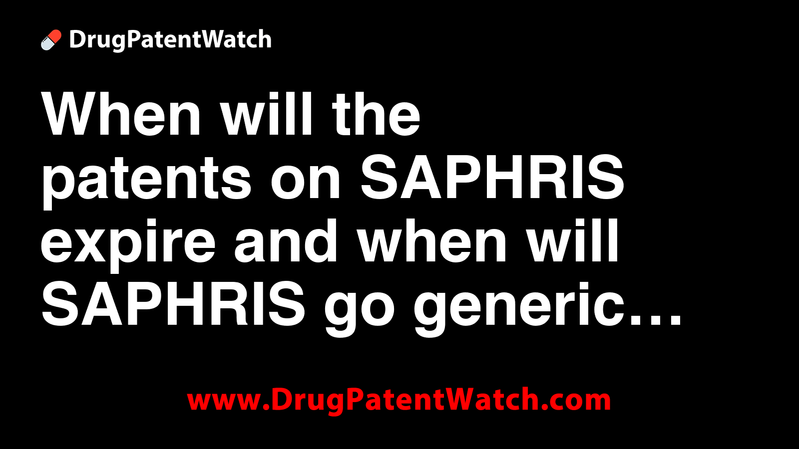 When will the patents on SAPHRIS expire, and when will SAPHRIS go generic?