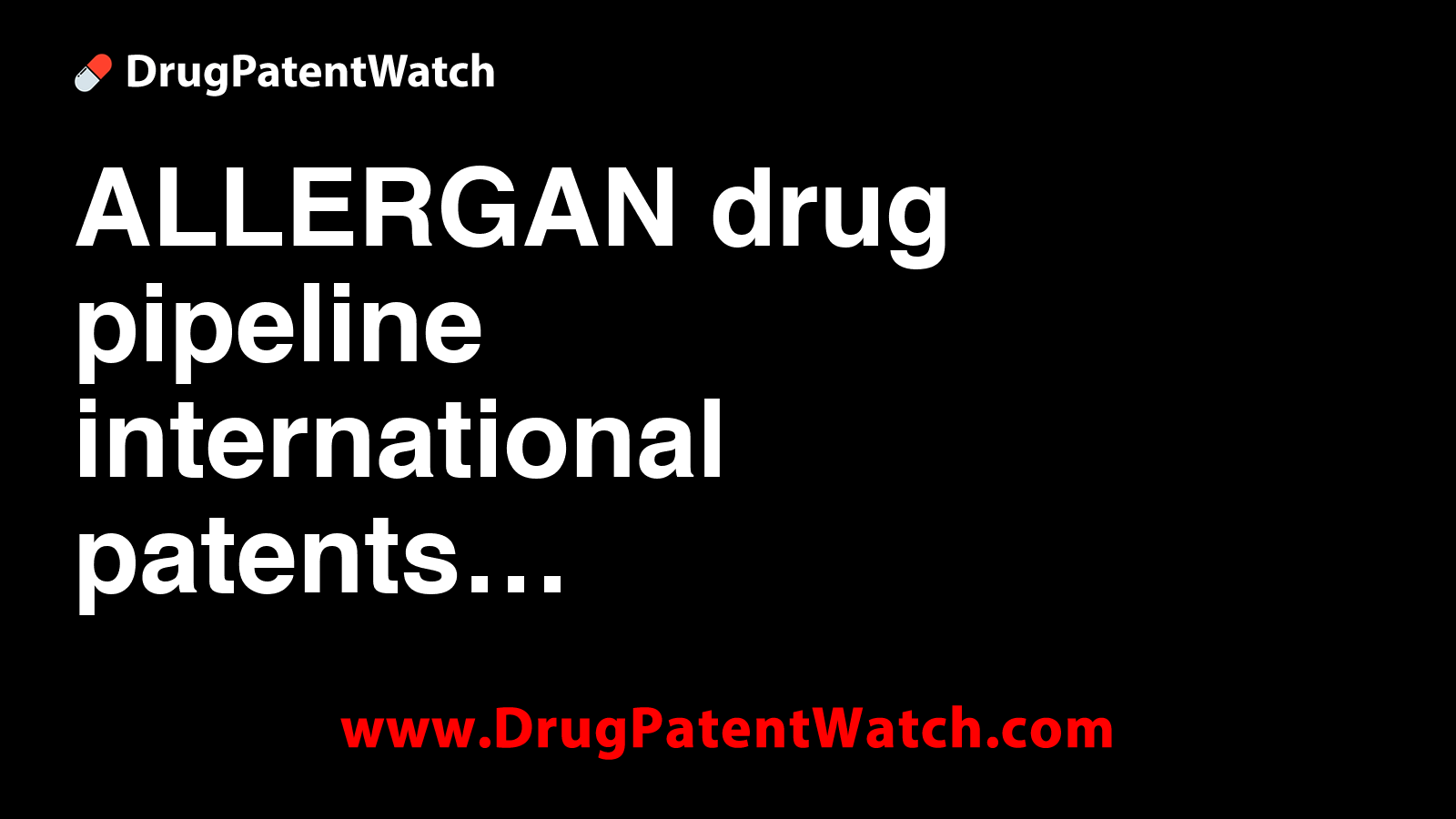 ALLERGAN drug pipeline, international patents