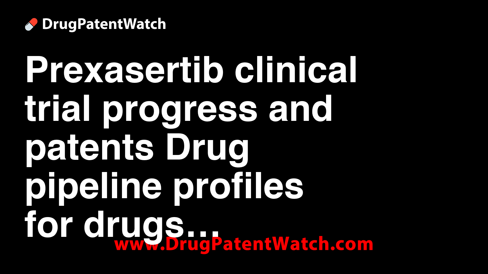 Prexasertib clinical trial progress and patents: Drug pipeline profiles ...
