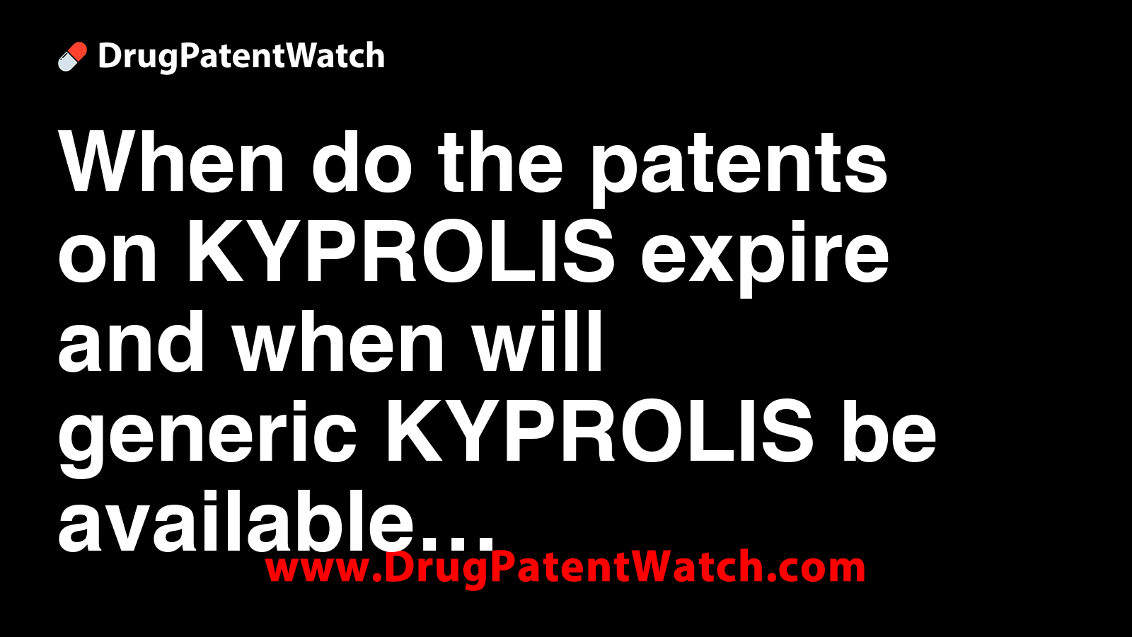 When do the patents on KYPROLIS expire, and when will generic KYPROLIS ...