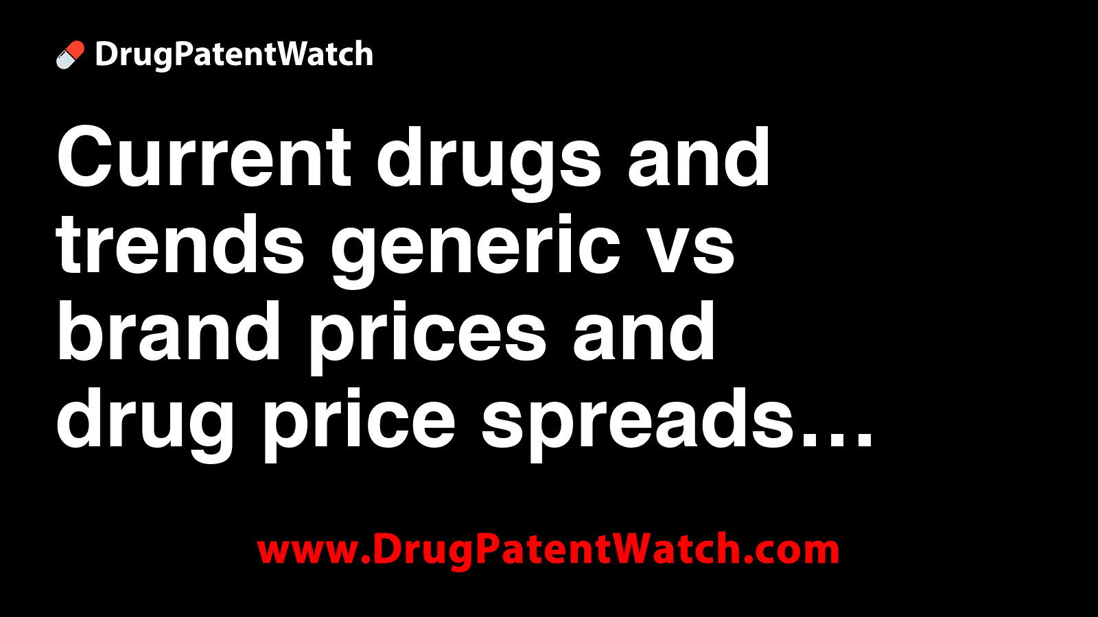 Current drugs and trends, generic vs. brand prices, and drug price spreads
