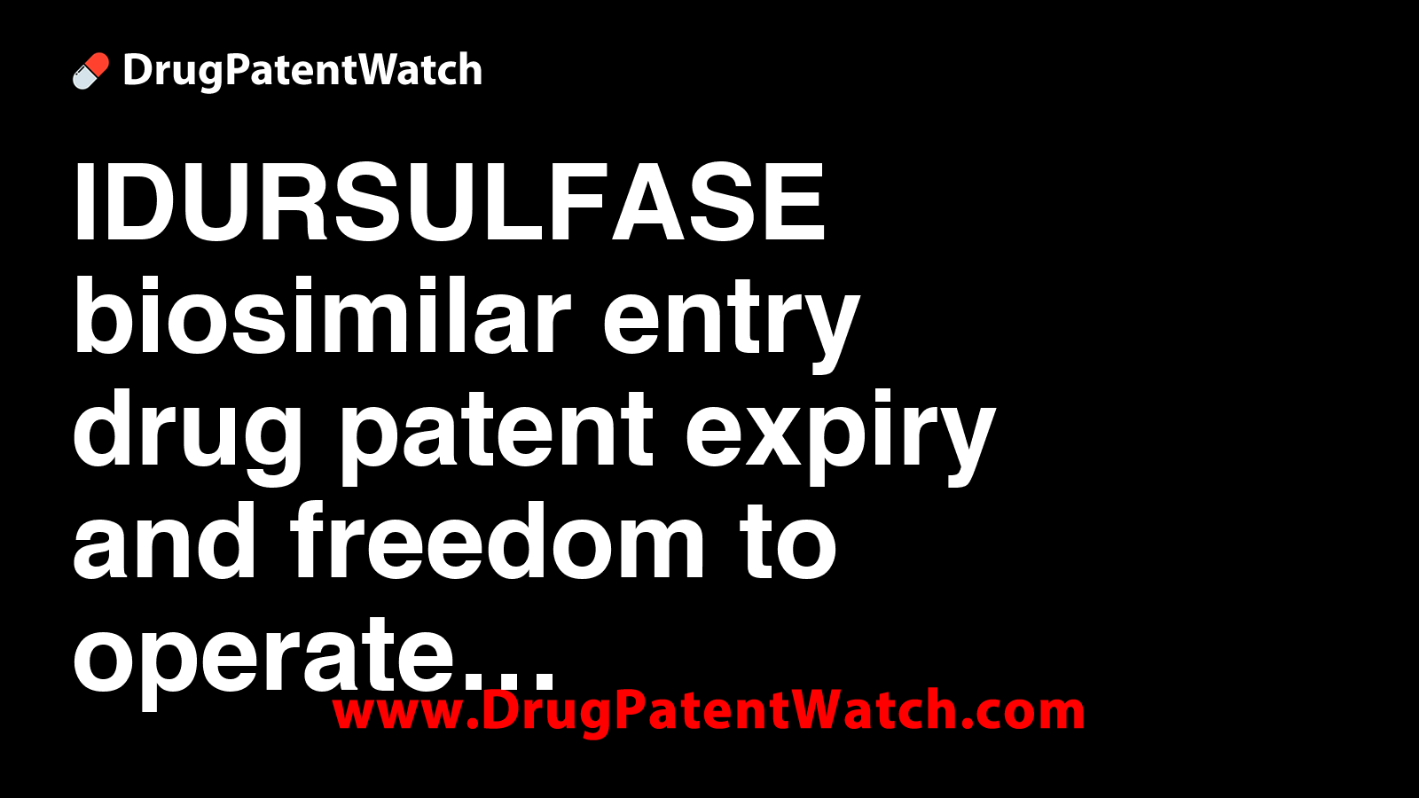 IDURSULFASE biosimilar entry, drug patent expiry and freedom to operate