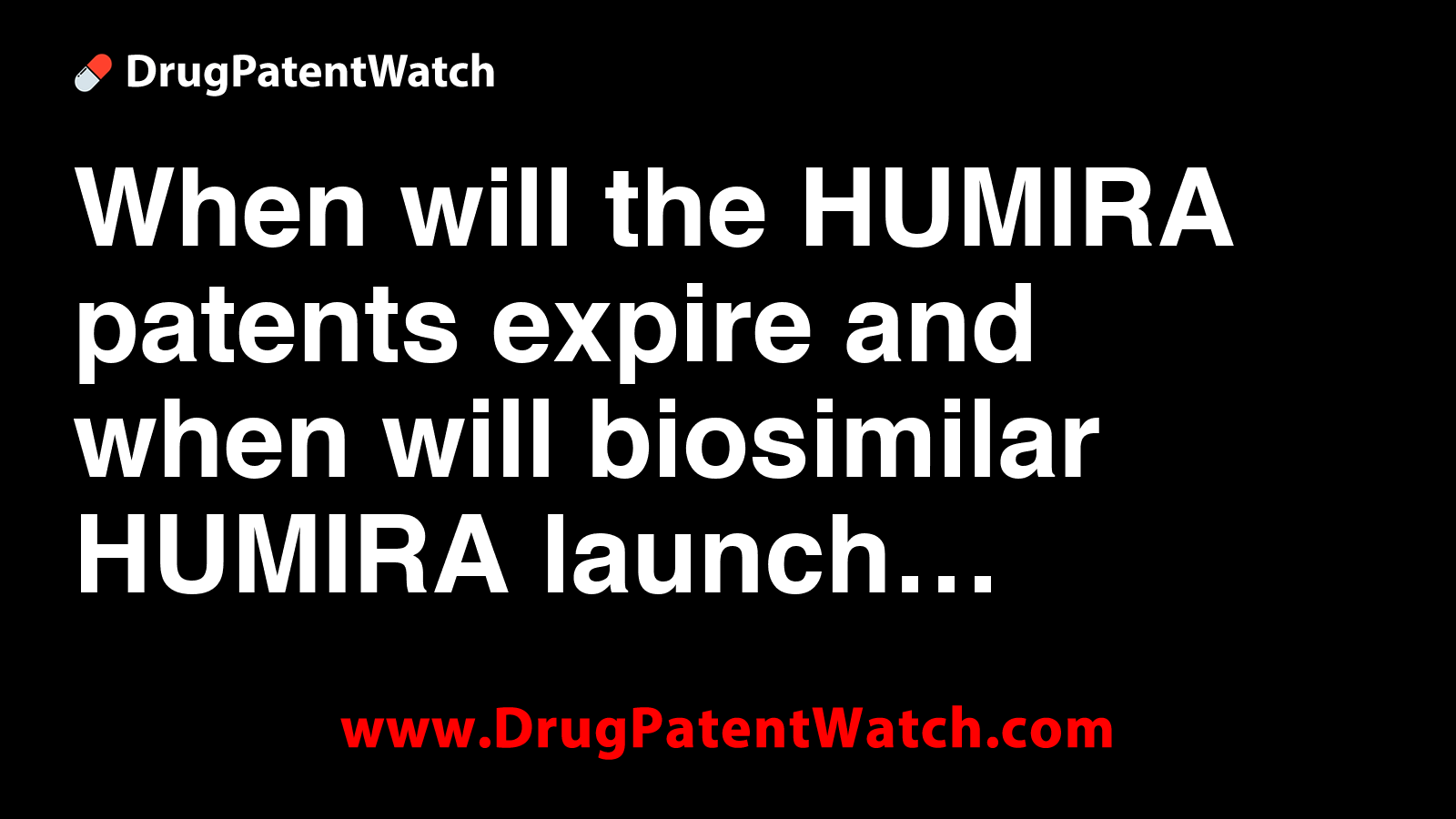 When will the HUMIRA patents expire, and when will biosimilar HUMIRA ...