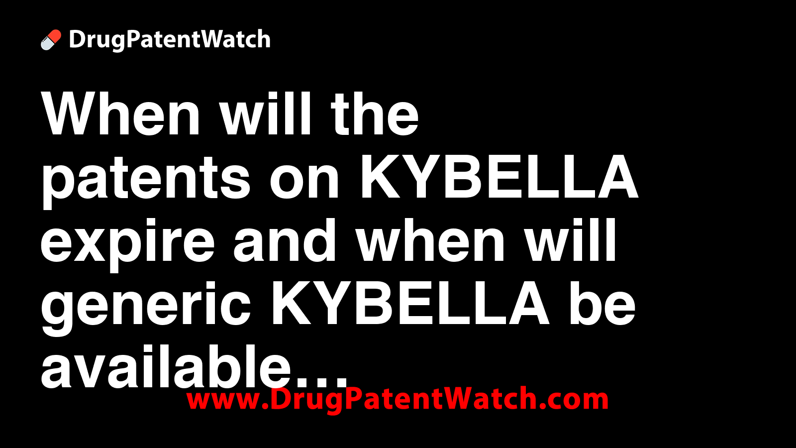 When will the patents on KYBELLA expire, and when will generic KYBELLA ...
