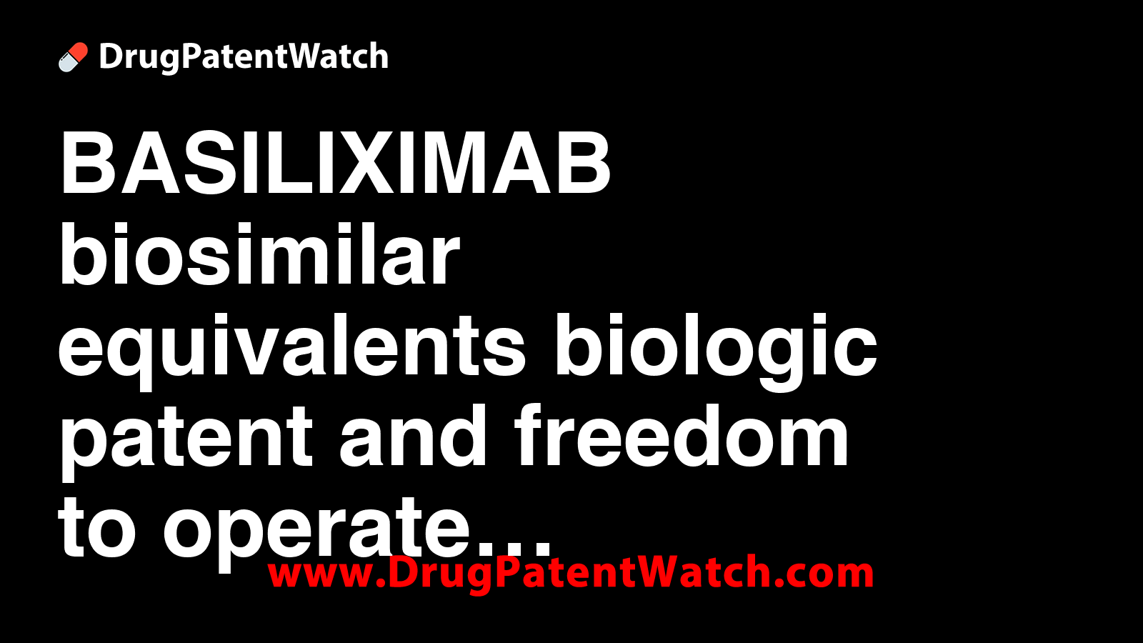 BASILIXIMAB biosimilar equivalents, biologic patent and freedom to operate