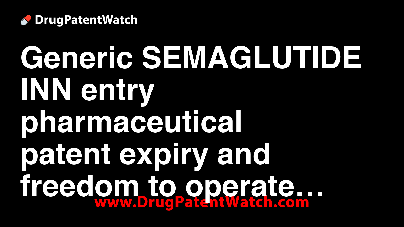 Generic SEMAGLUTIDE INN entry, pharmaceutical patent expiry and freedom ...