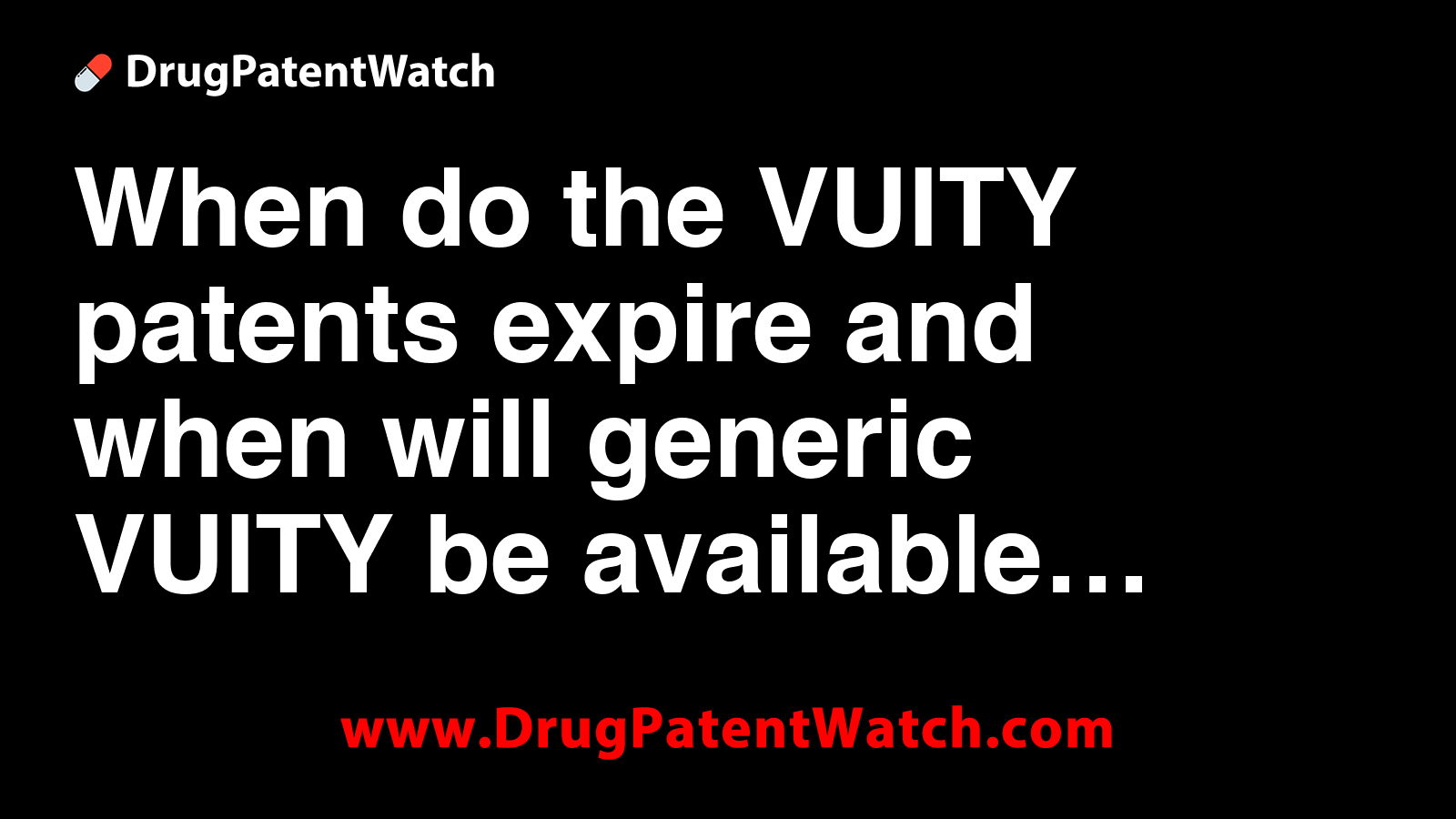 When do the VUITY patents expire, and when will generic VUITY be available?