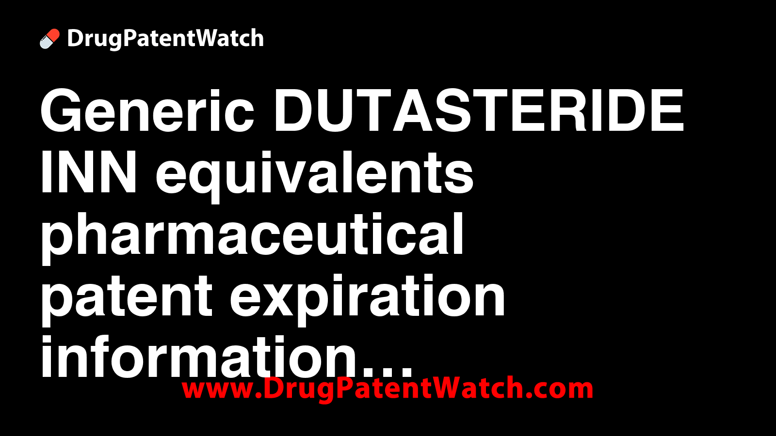 Generic DUTASTERIDE INN equivalents, pharmaceutical patent expiration ...