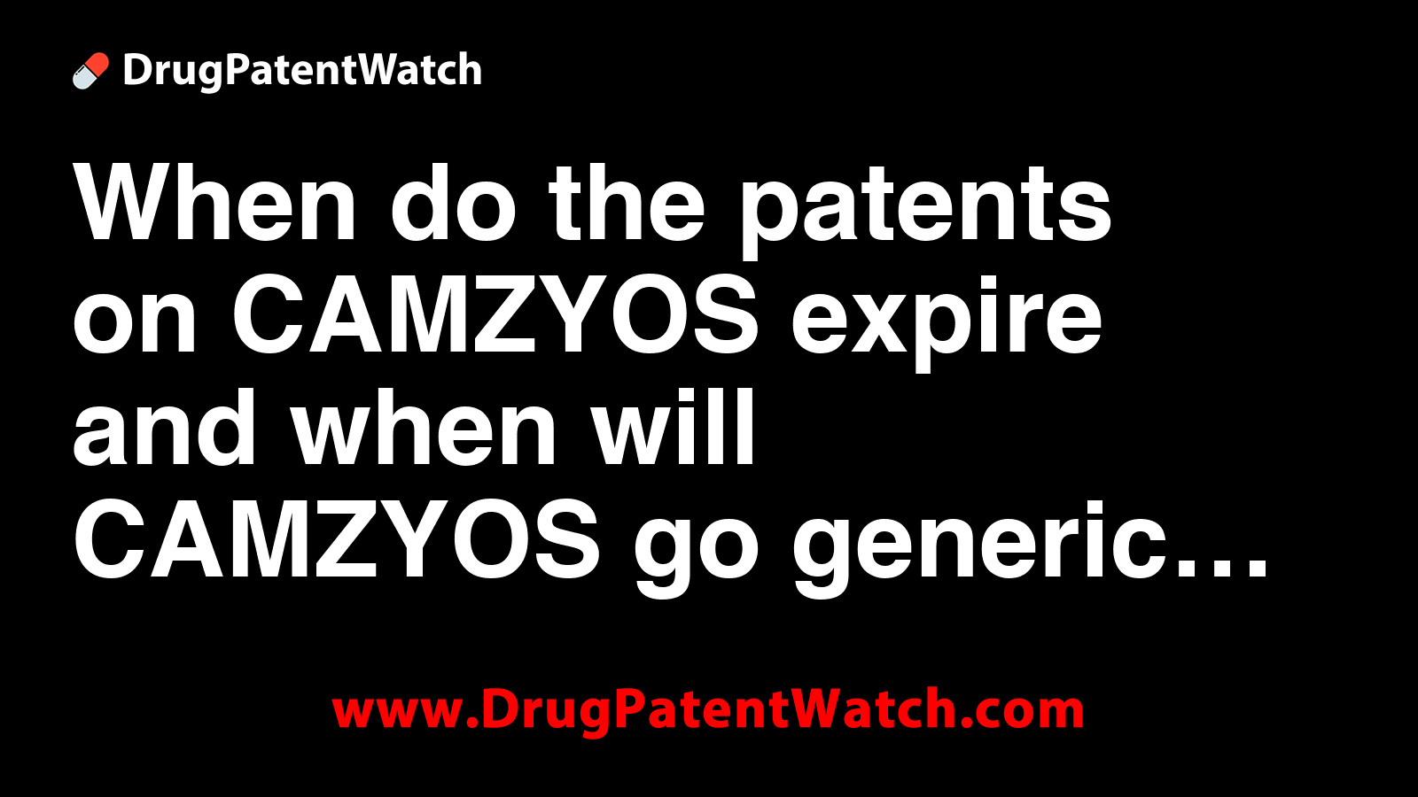 When do the patents on CAMZYOS expire, and when will CAMZYOS go generic?