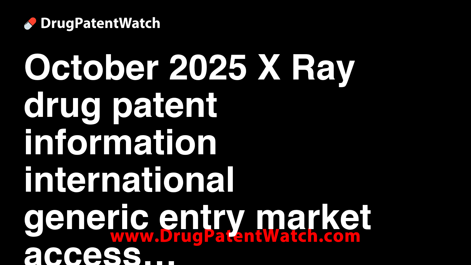 October 2025 - X-Ray drug patent information, international generic ...