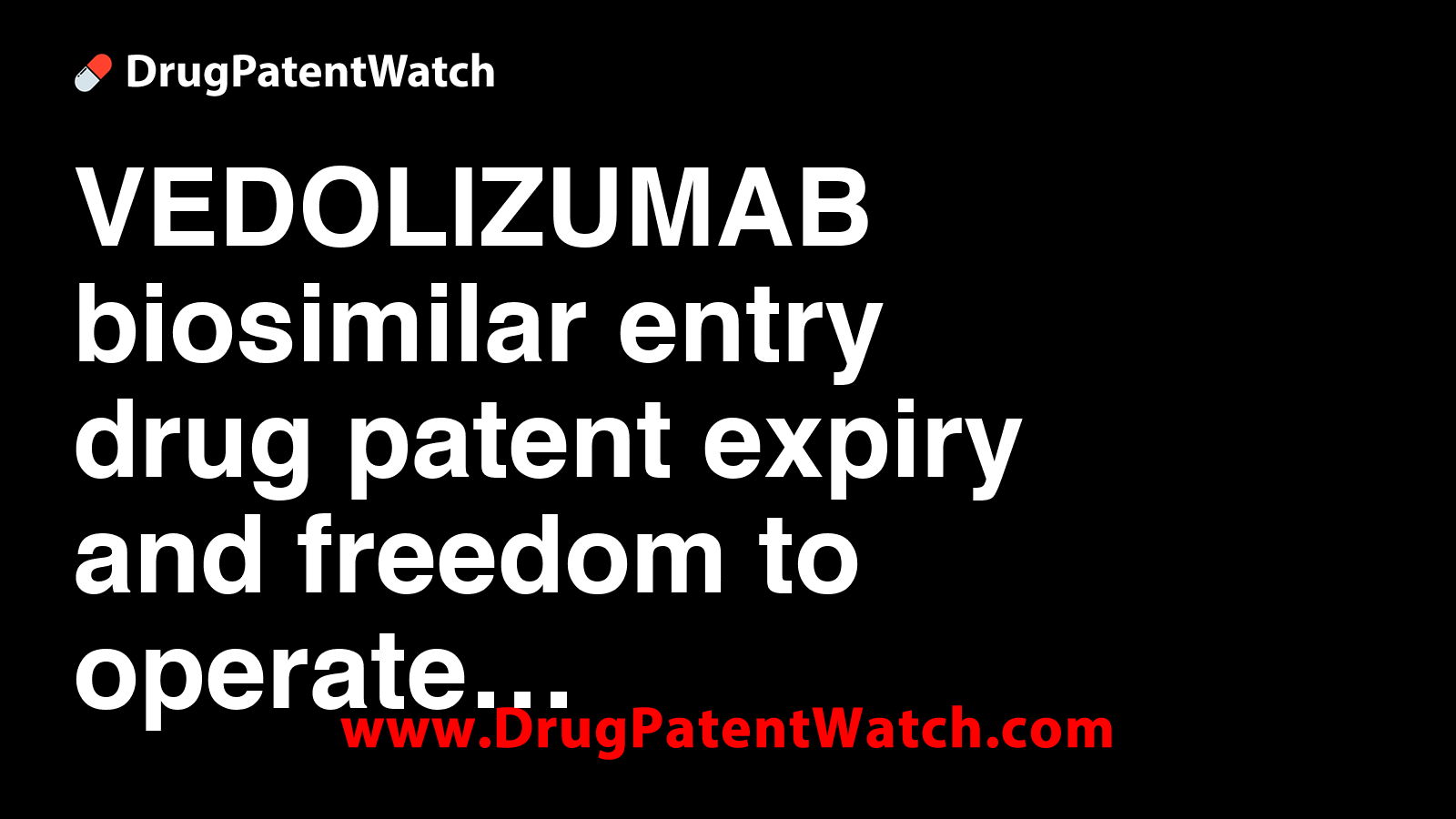 VEDOLIZUMAB biosimilar entry, drug patent expiry and freedom to operate