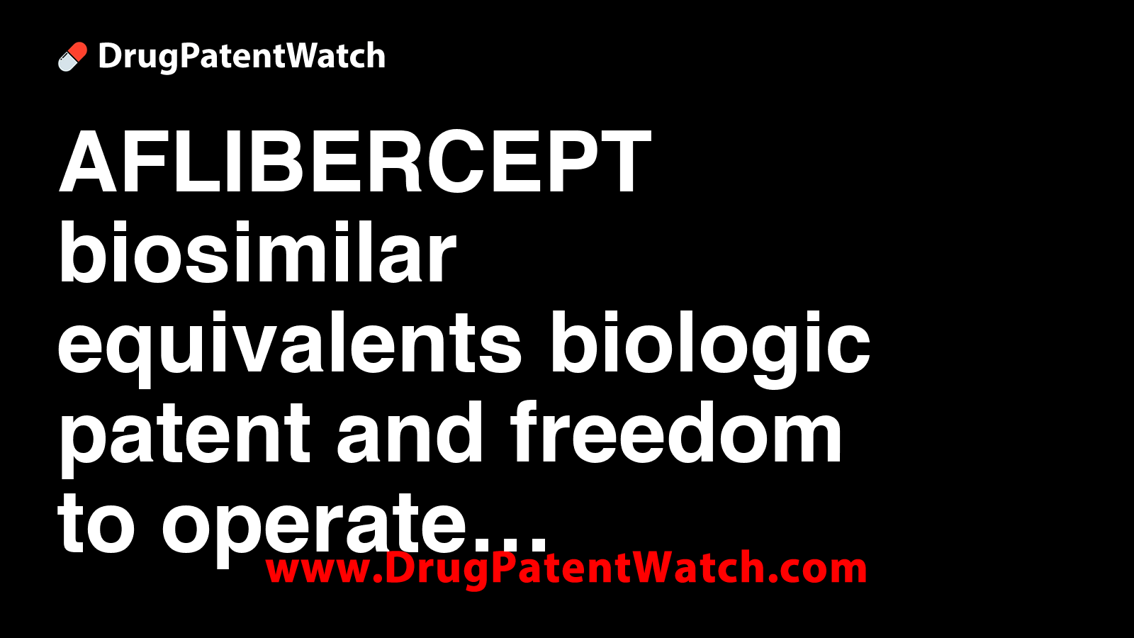 AFLIBERCEPT biosimilar equivalents, biologic patent and freedom to operate