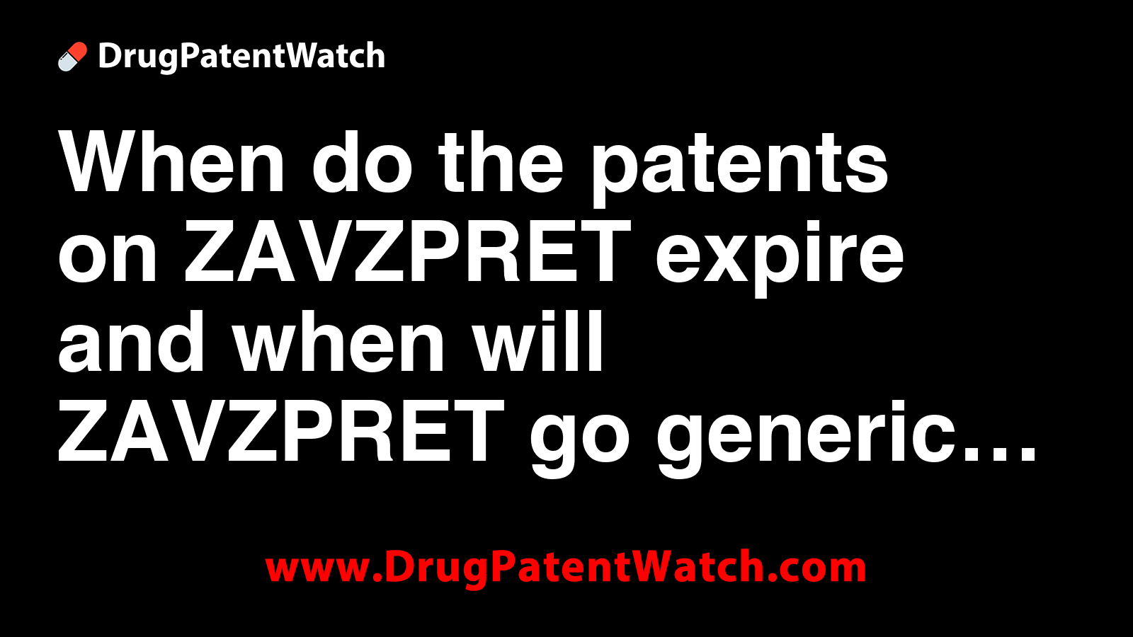 When do the patents on ZAVZPRET expire, and when will ZAVZPRET go generic?