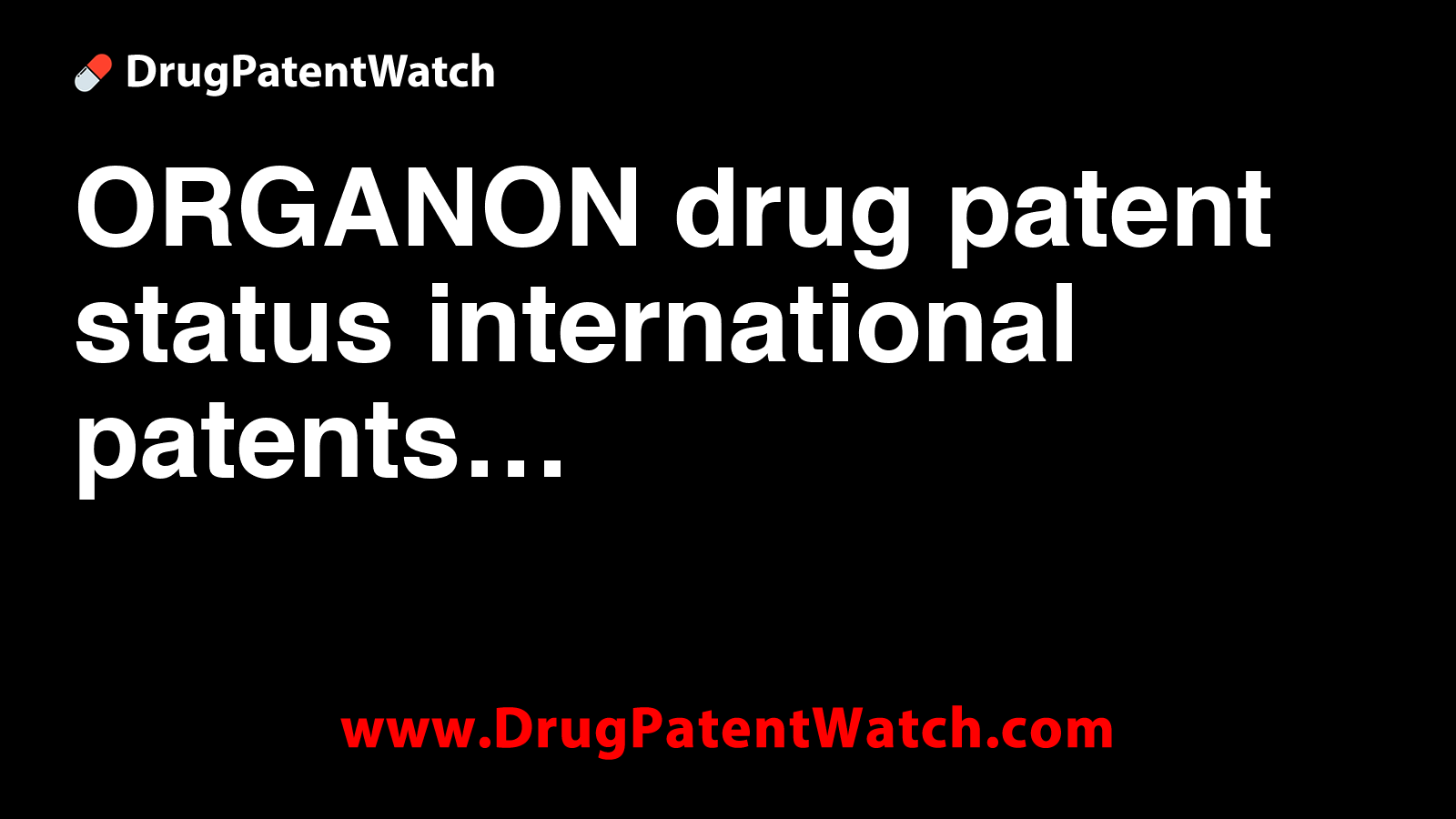 ORGANON drug patent status, international patents