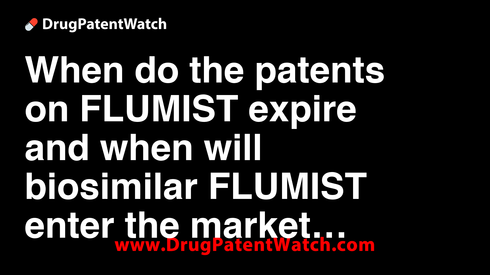 When do the patents on FLUMIST expire, and when will biosimilar FLUMIST ...