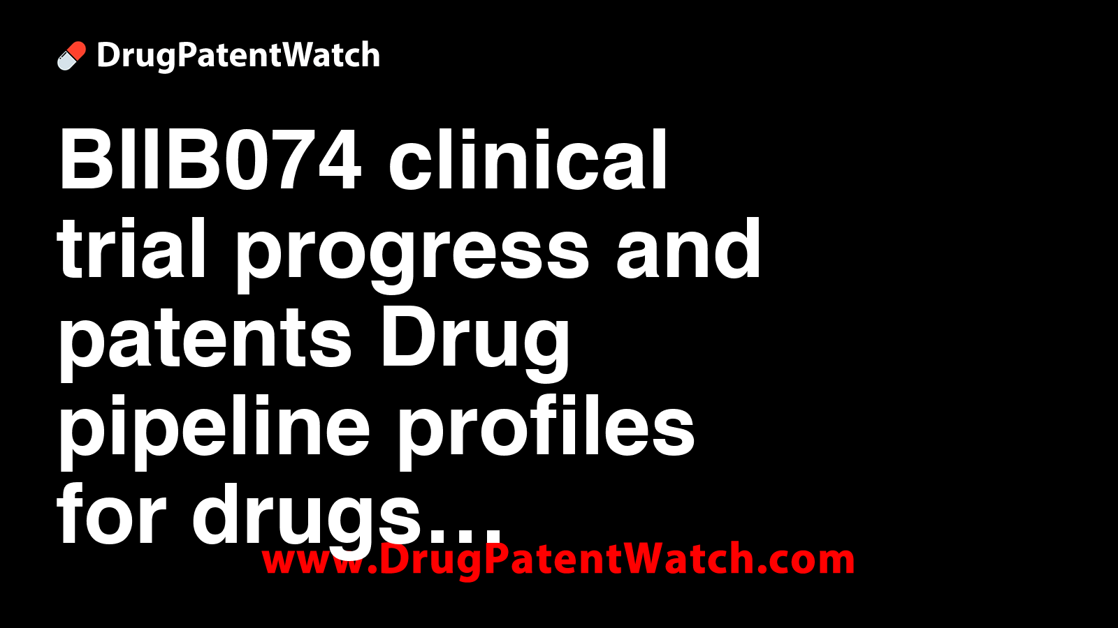 BIIB074 clinical trial progress and patents: Drug pipeline profiles for ...