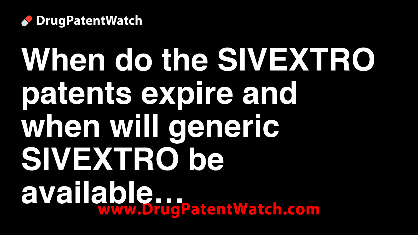 When do the SIVEXTRO patents expire, and when will generic SIVEXTRO be ...