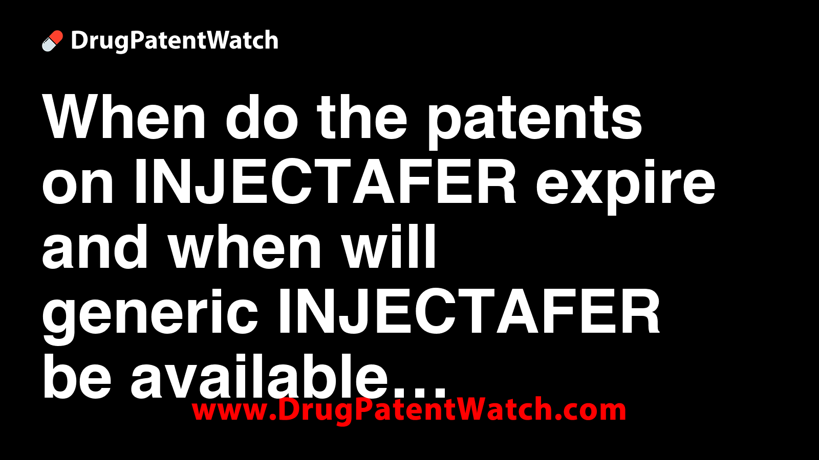 When do the patents on INJECTAFER expire, and when will generic ...