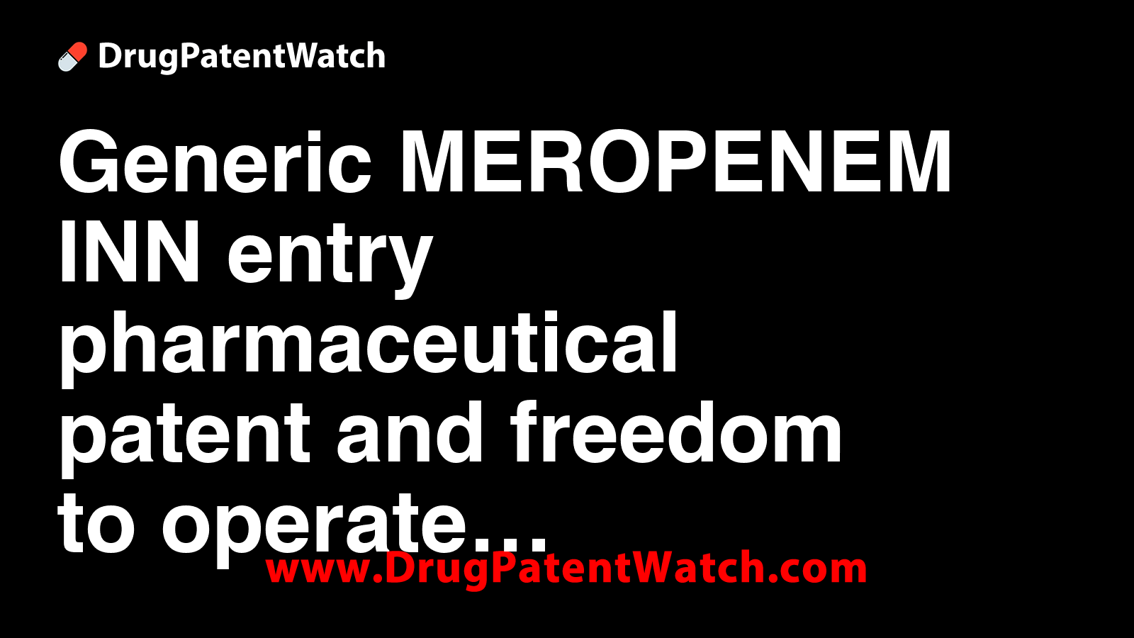 Generic MEROPENEM INN entry, pharmaceutical patent and freedom to operate