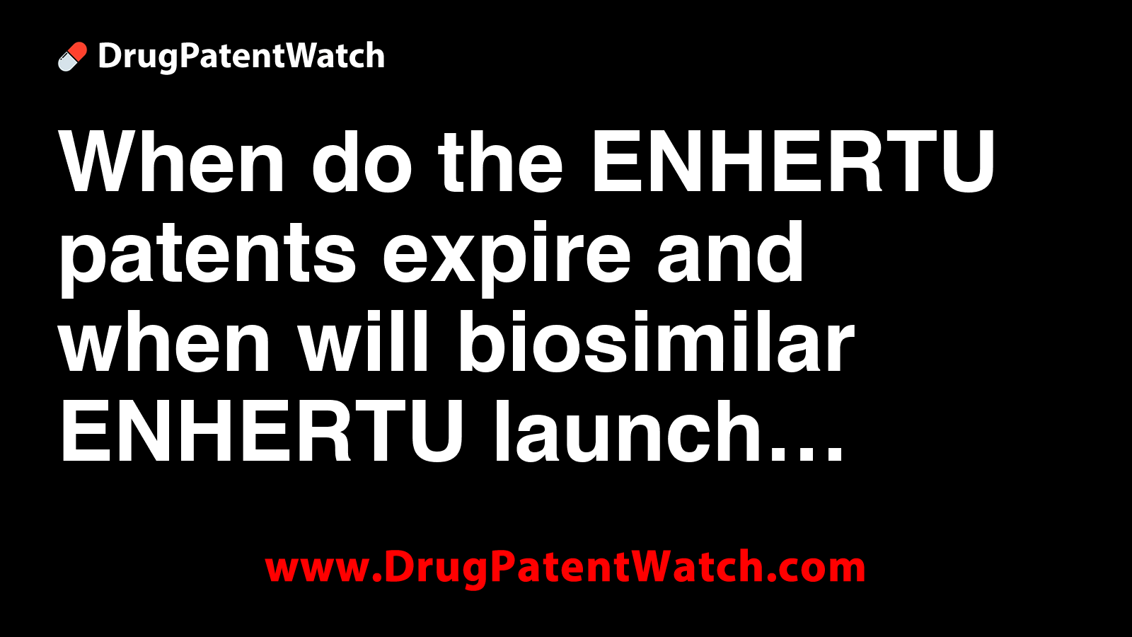 When do the ENHERTU patents expire, and when will biosimilar ENHERTU ...