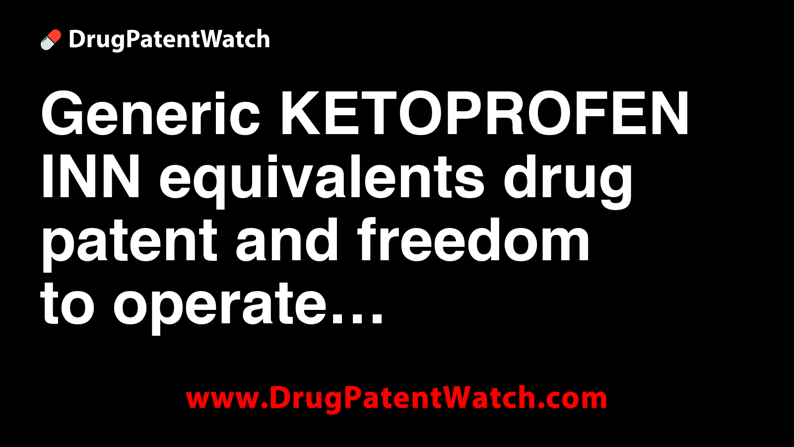 Generic KETOPROFEN INN equivalents, drug patent and freedom to operate