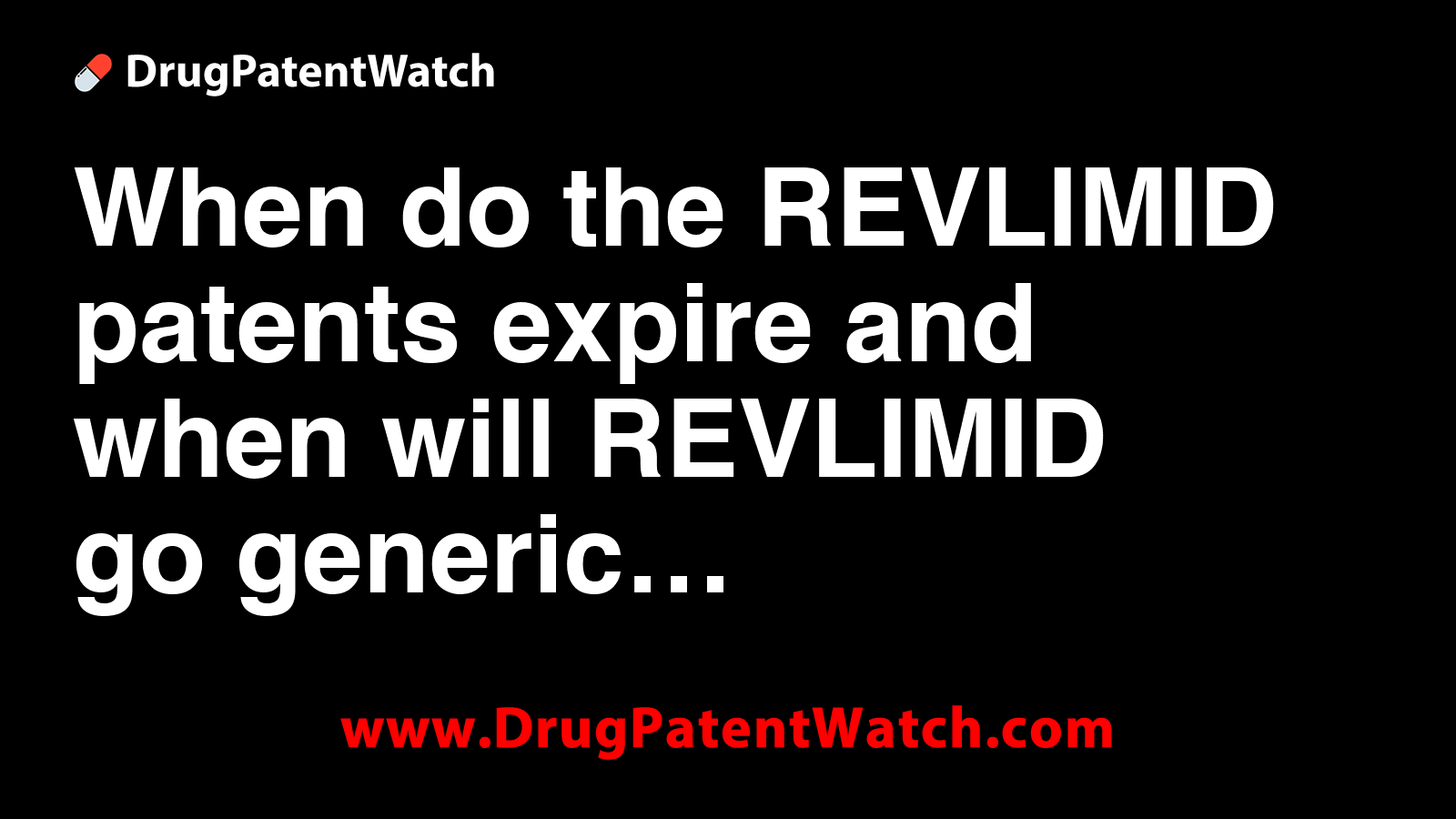 When do the REVLIMID patents expire, and when will REVLIMID go generic?