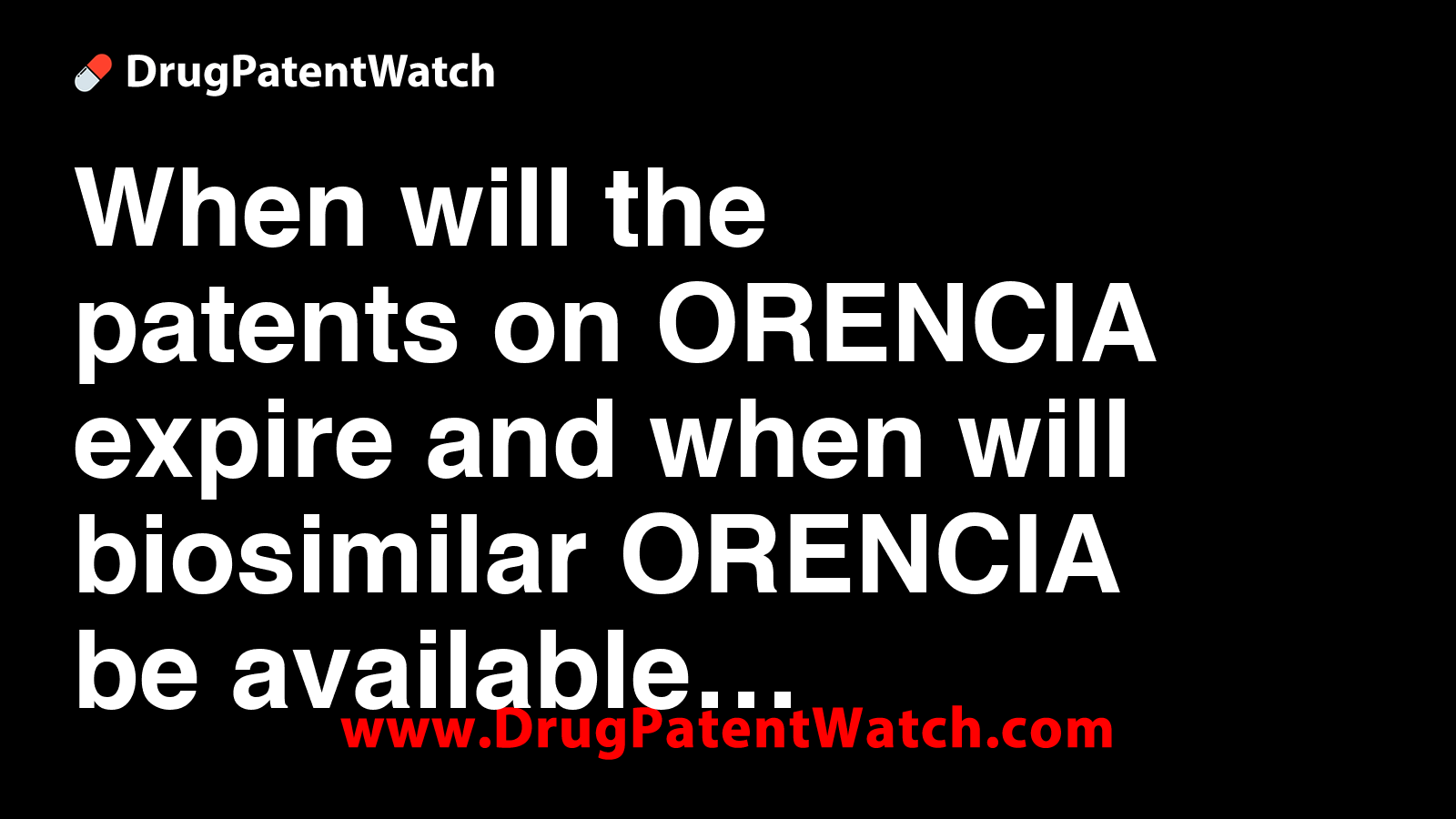 When will the patents on ORENCIA expire, and when will biosimilar ...