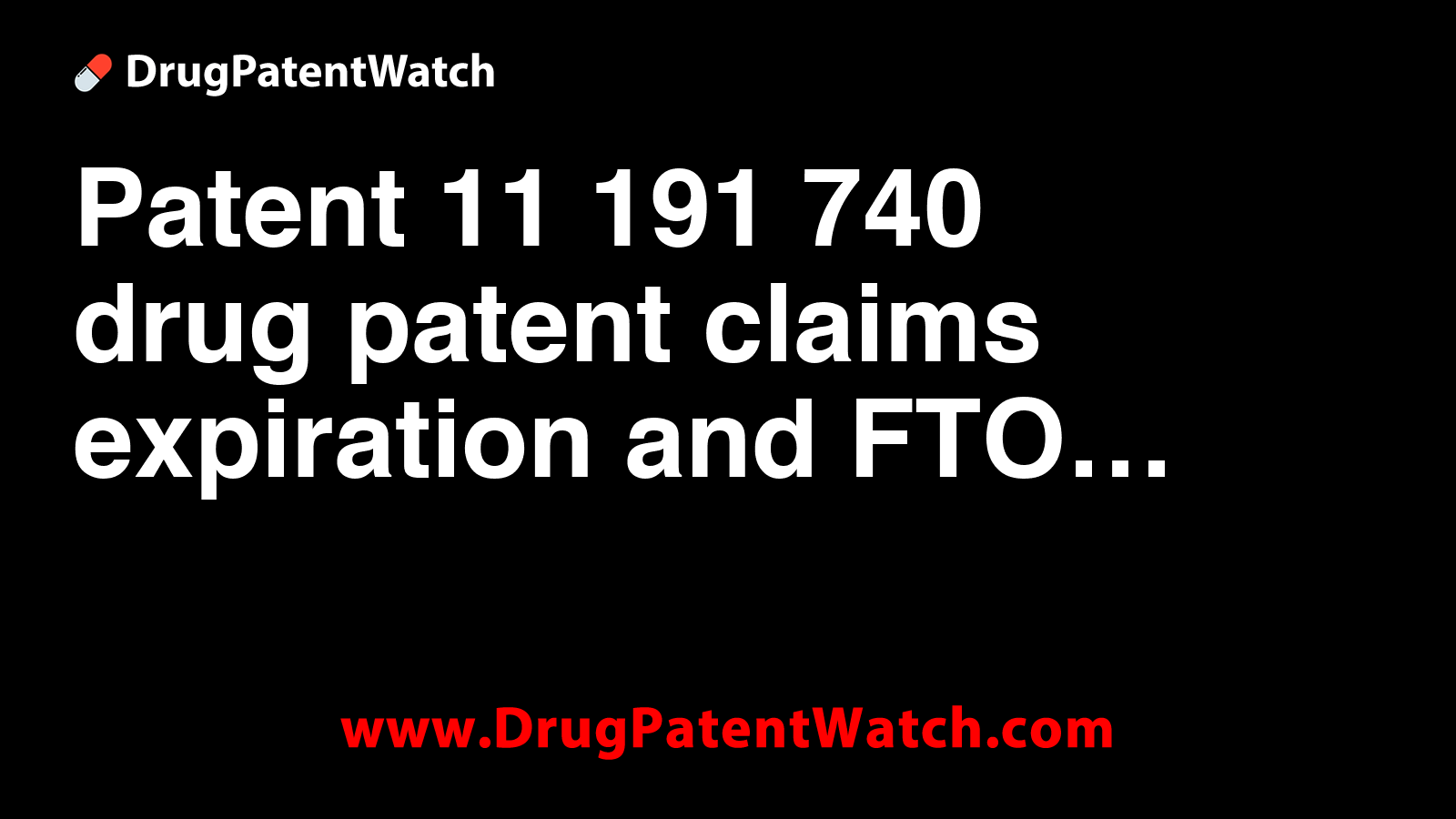 Patent 11,191,740 drug patent claims, expiration, and FTO