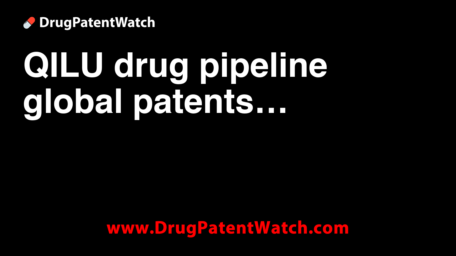 QILU drug pipeline, global patents