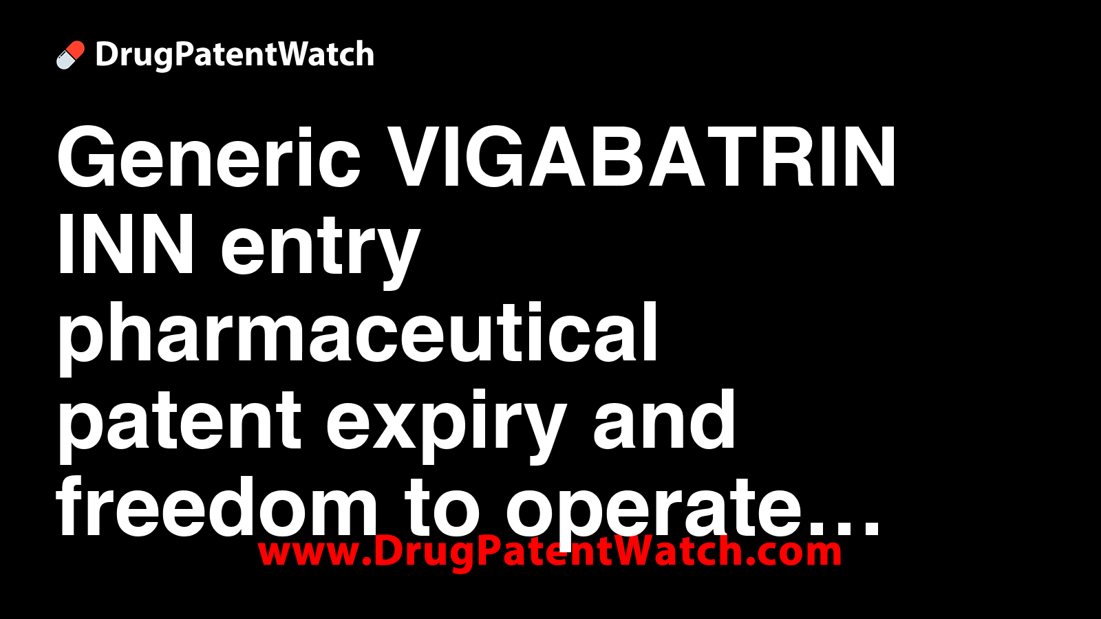 Generic VIGABATRIN INN entry, pharmaceutical patent expiry and freedom ...
