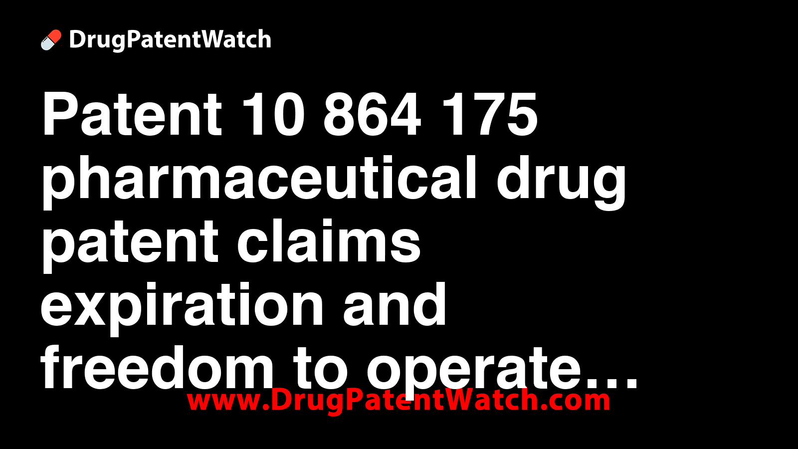 Patent 10,864,175 pharmaceutical drug patent claims, expiration, and ...