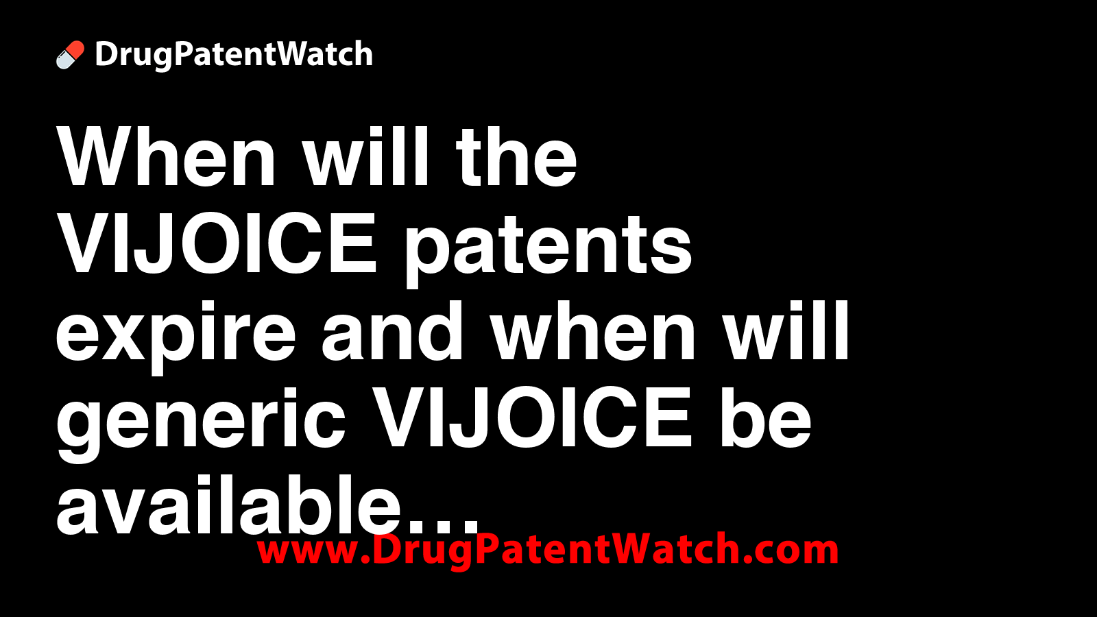 When will the VIJOICE patents expire, and when will generic VIJOICE be ...