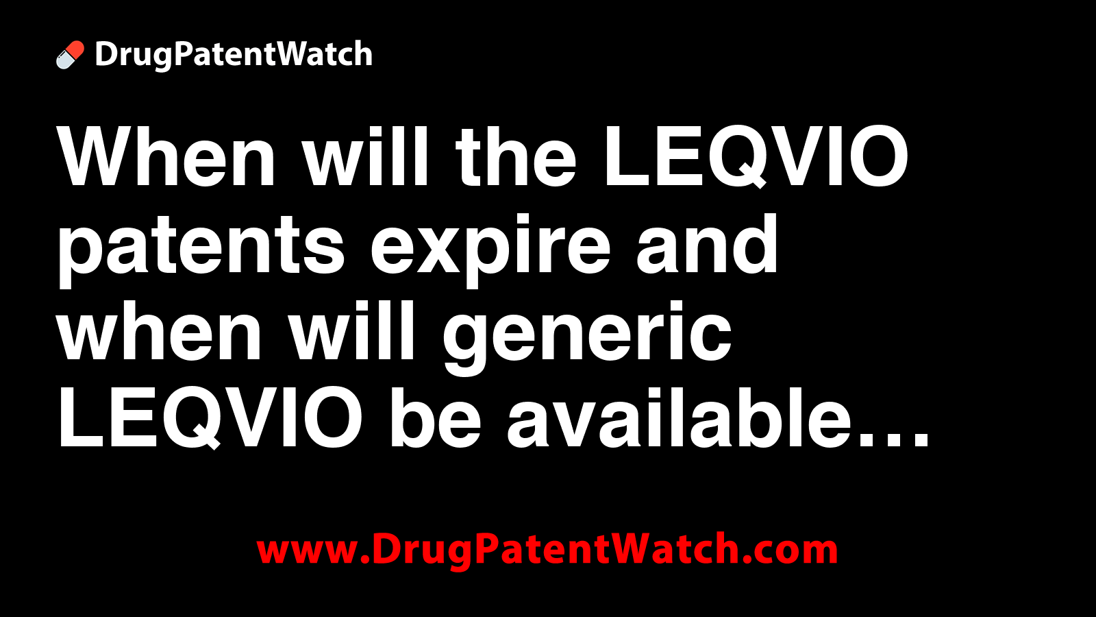 When will the LEQVIO patents expire, and when will generic LEQVIO be ...