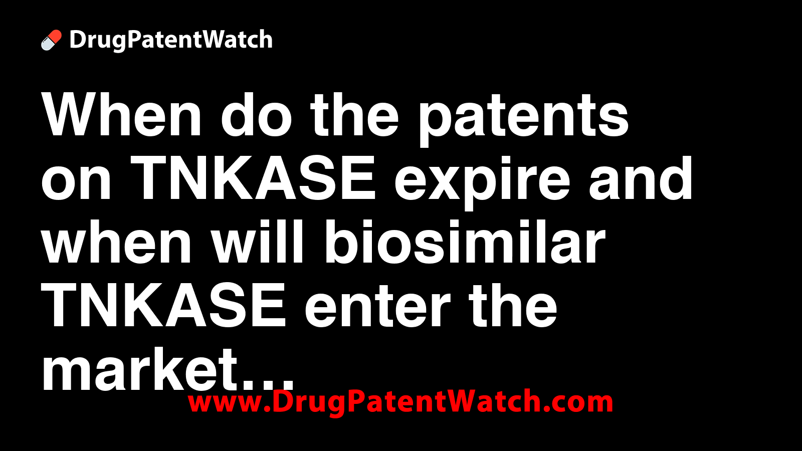 When do the patents on TNKASE expire, and when will biosimilar TNKASE ...