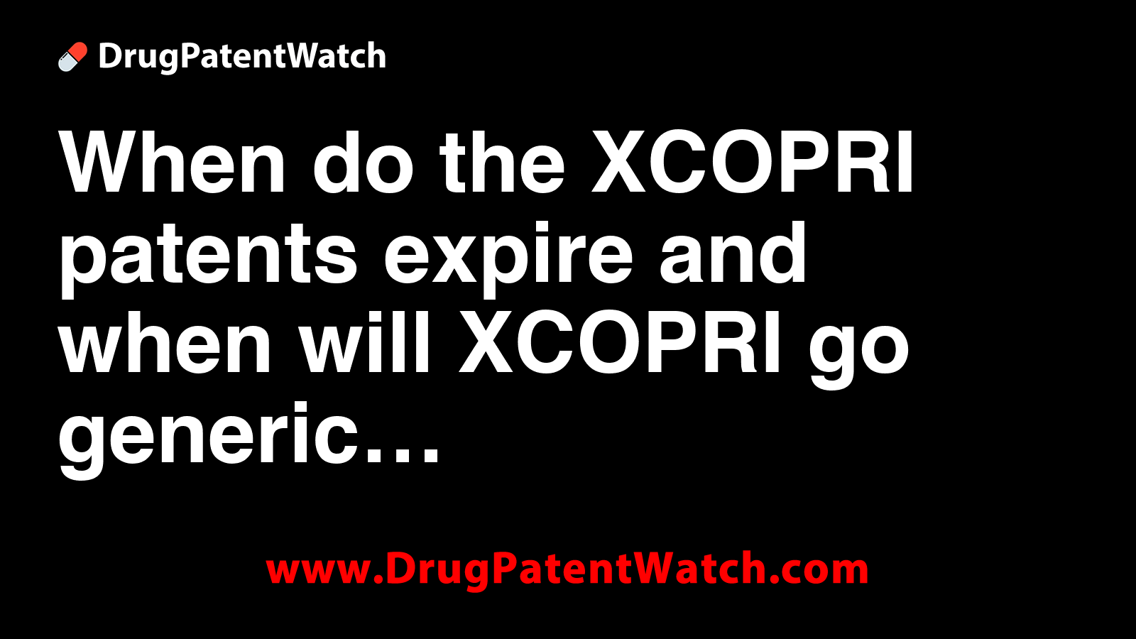 When do the XCOPRI patents expire, and when will XCOPRI go generic?