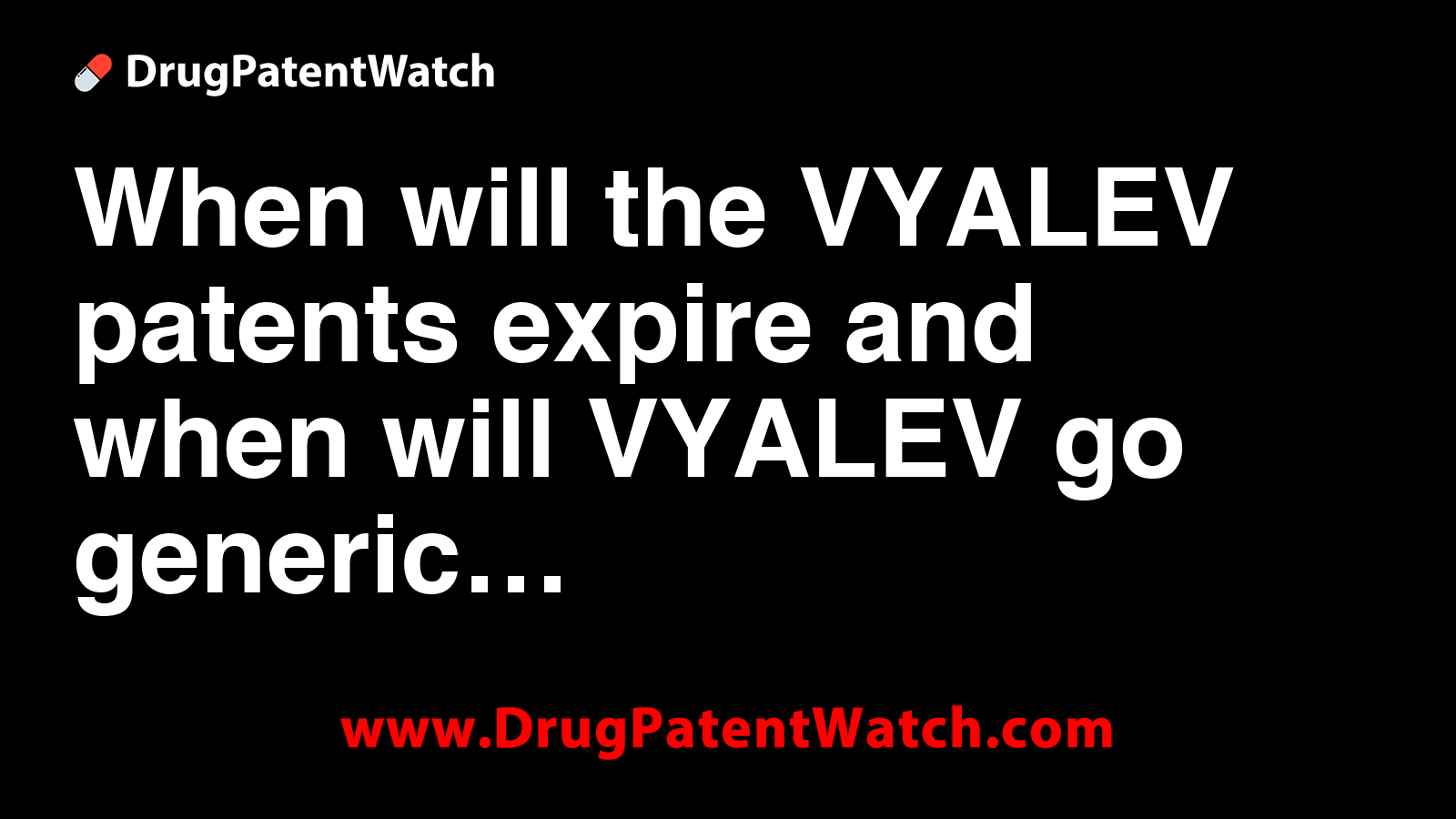 When will the VYALEV patents expire, and when will VYALEV go generic?