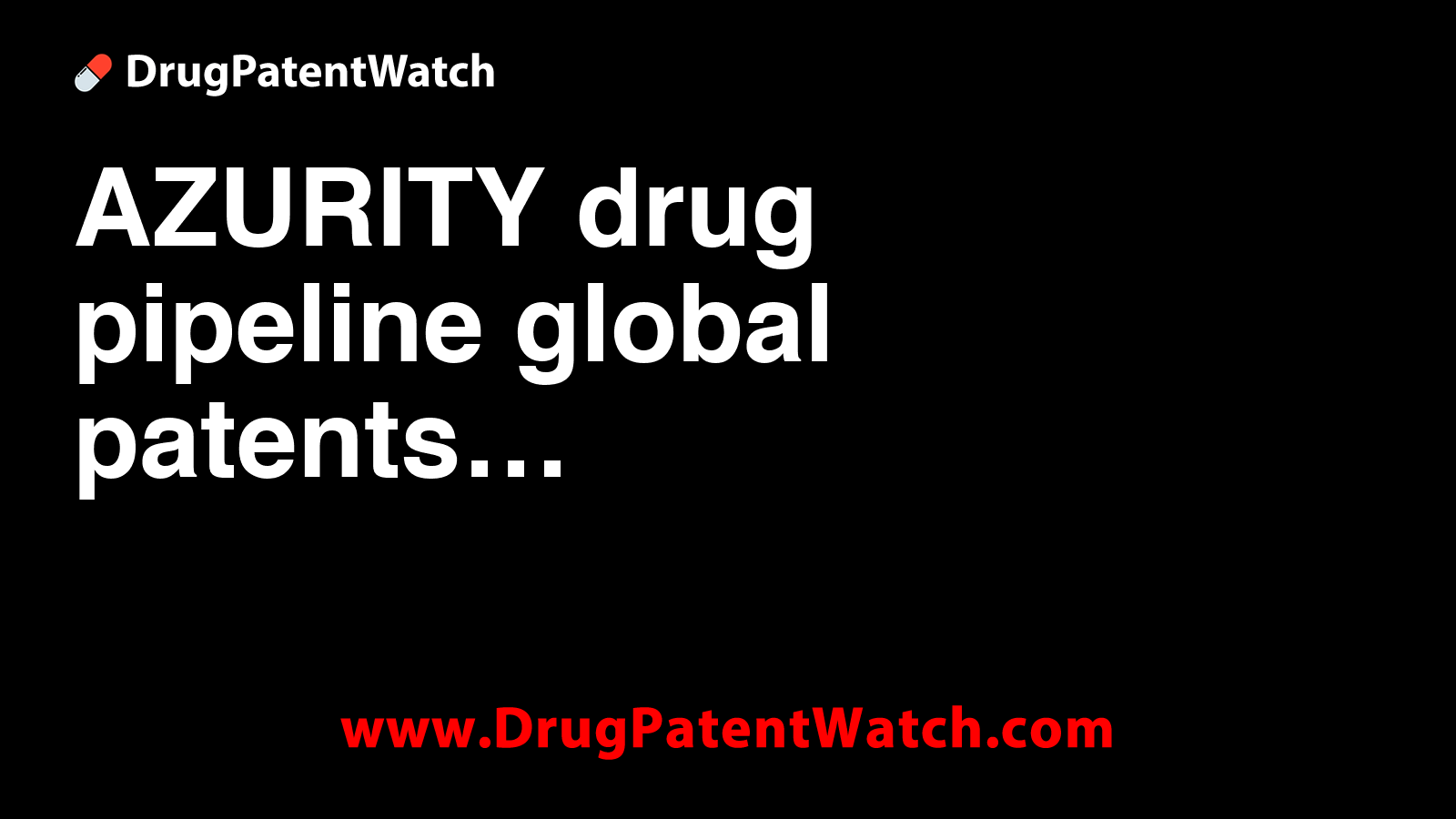 AZURITY drug pipeline, global patents