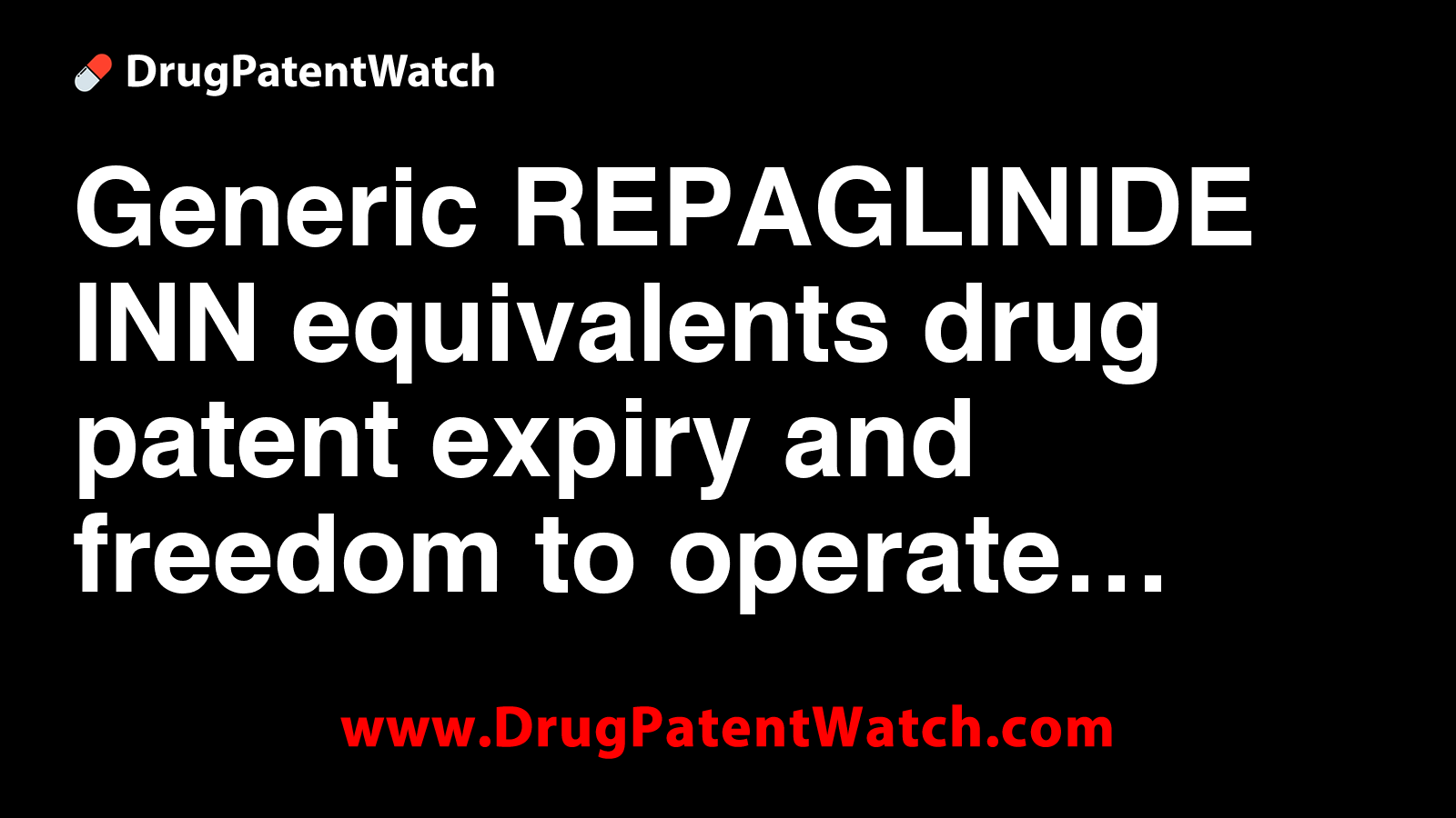 Generic REPAGLINIDE INN equivalents, drug patent expiry and freedom to ...