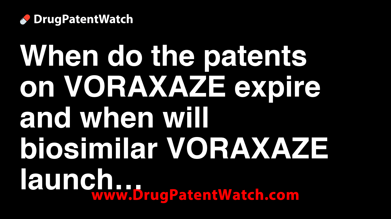 When do the patents on VORAXAZE expire, and when will biosimilar ...