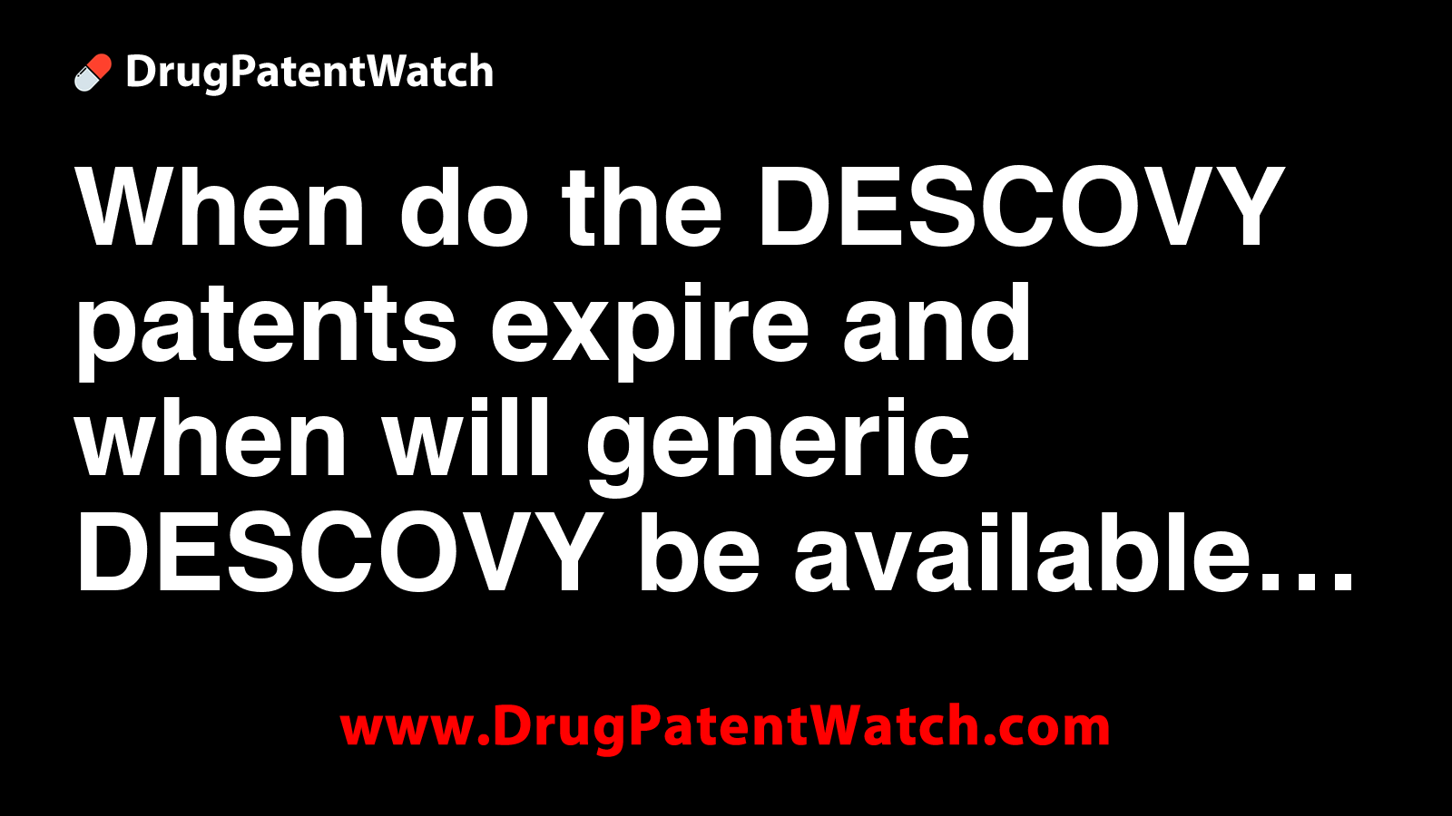 When do the DESCOVY patents expire, and when will generic DESCOVY be ...