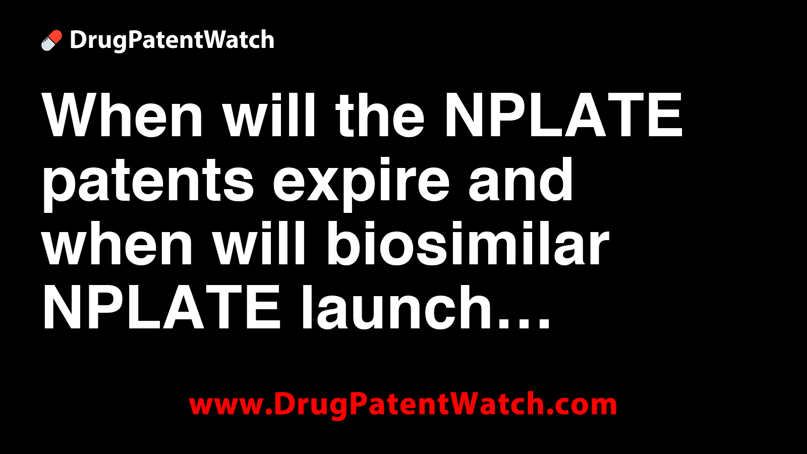 When will the NPLATE patents expire, and when will biosimilar NPLATE ...