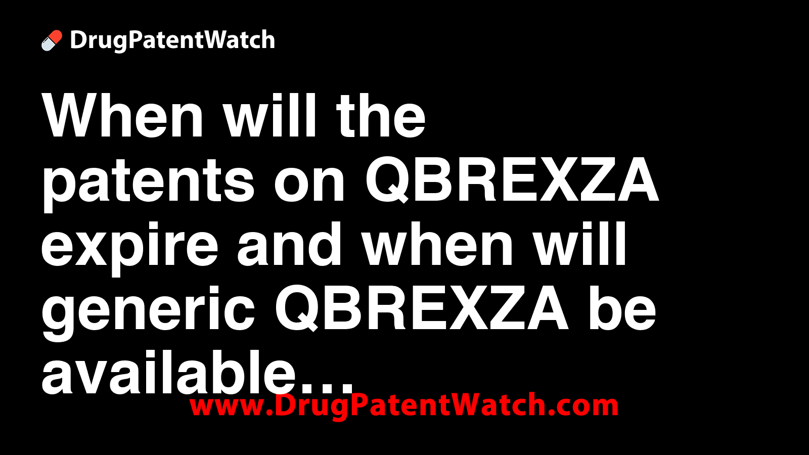 When will the patents on QBREXZA expire, and when will generic QBREXZA ...
