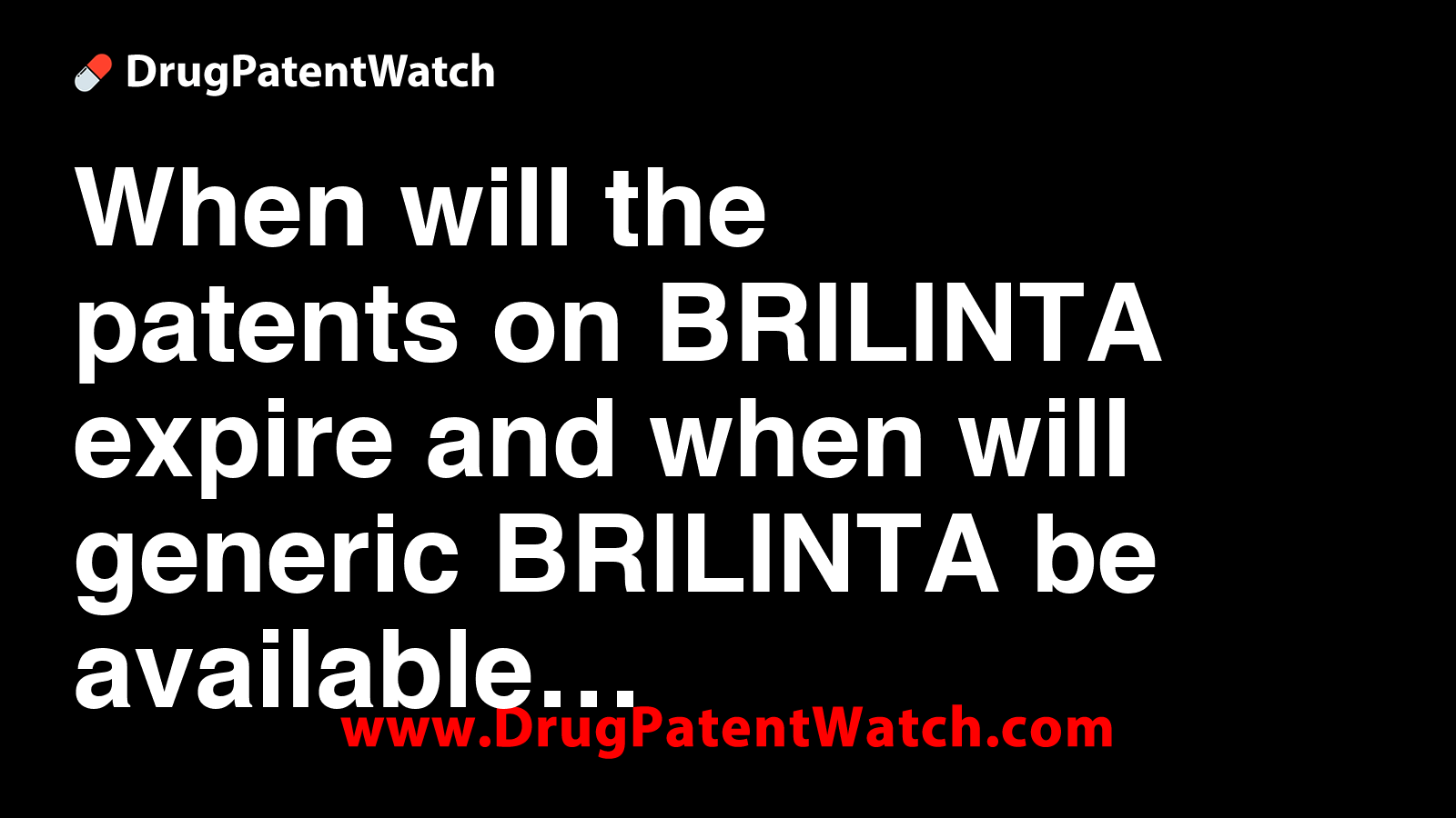 When will the patents on BRILINTA expire, and when will generic ...