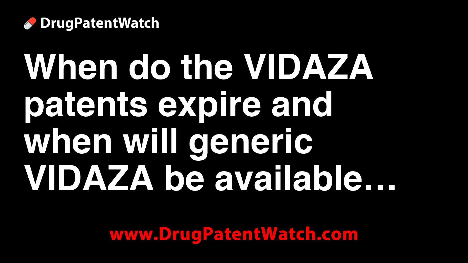 When do the VIDAZA patents expire, and when will generic VIDAZA be ...