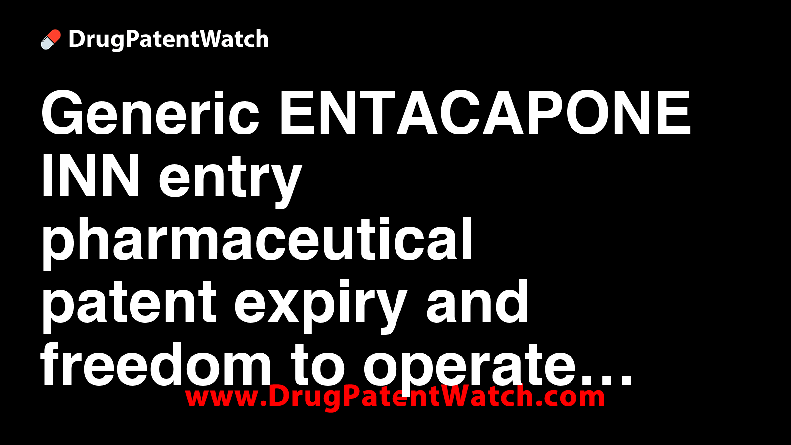 Generic ENTACAPONE INN entry, pharmaceutical patent expiry and freedom ...