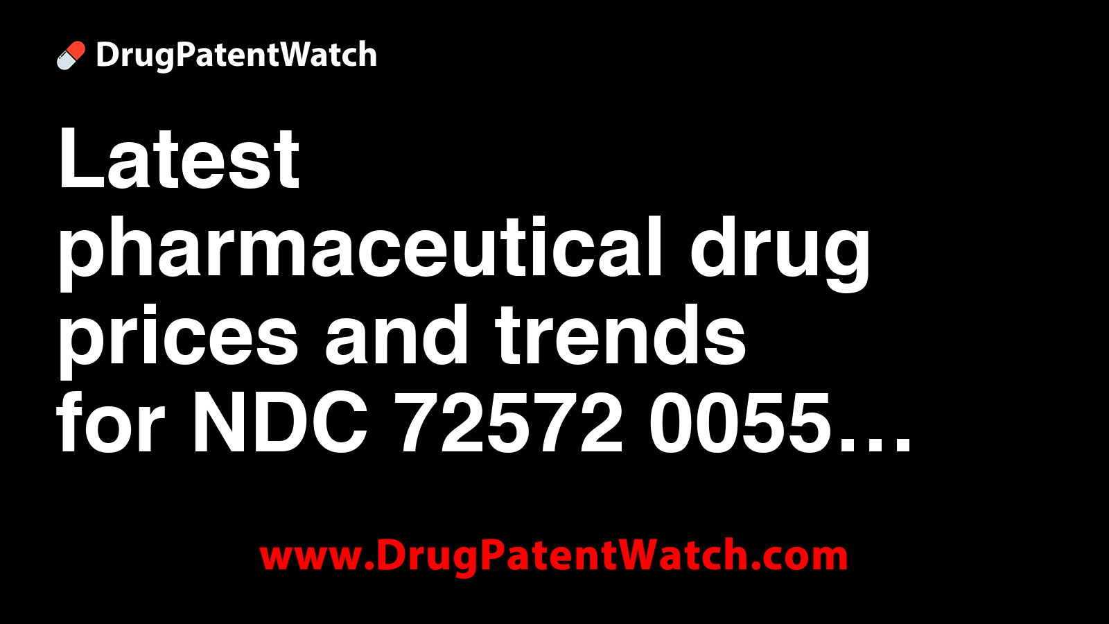 Latest pharmaceutical drug prices and trends for NDC 72572-0055