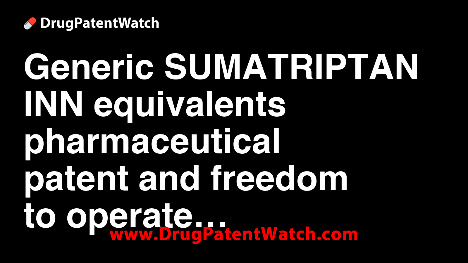 Generic SUMATRIPTAN INN equivalents, pharmaceutical patent and freedom ...