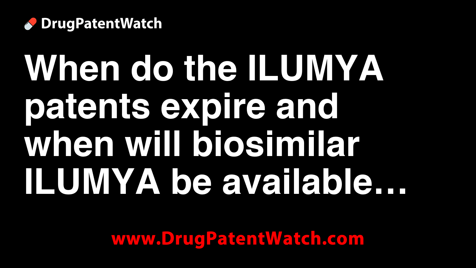 When do the ILUMYA patents expire, and when will biosimilar ILUMYA be ...
