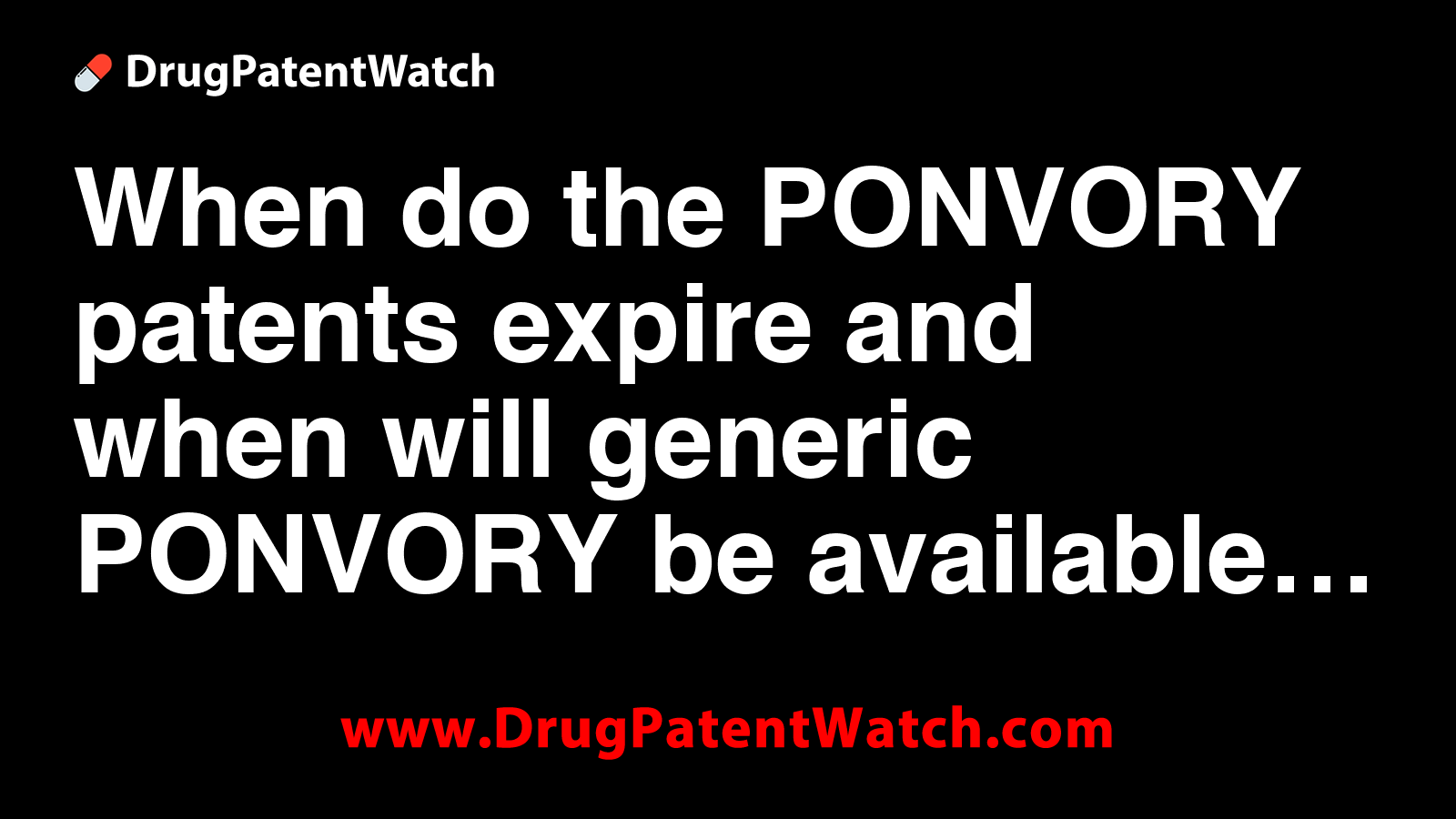 When do the PONVORY patents expire, and when will generic PONVORY be ...